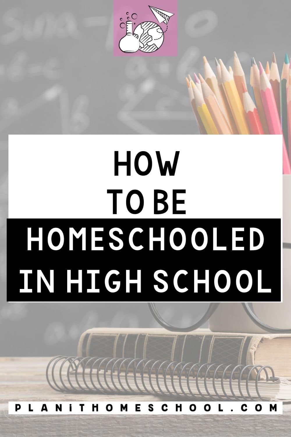 How to Be Homeschooled in High School: 5 Easy Steps! | PlanItHomeschool